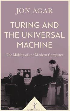 Turing and the Universal Machine (Icon Science): The Making of the ...