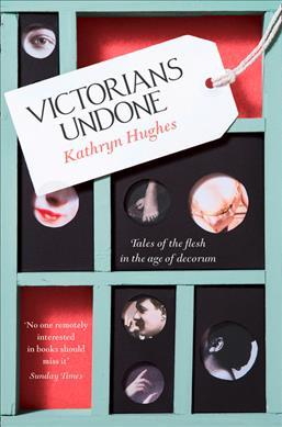 Victorians Undone: Tales of the Flesh in the Age of Decorum | Heath ...