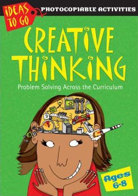 Creative Thinking Ages 6-8: Problem Solving Across the Curriculum ...