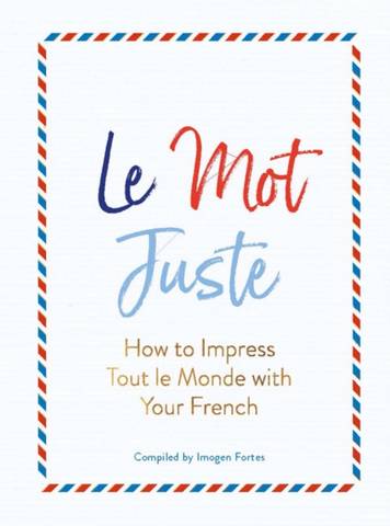 Le Mot Juste: How to Impress Tout le Monde with Your French | Heath ...