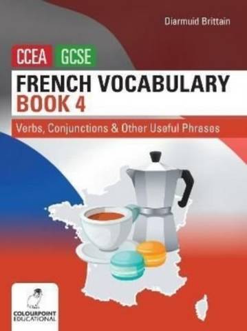 French Vocabulary Book Four for CCEA GCSE: Verbs, Conjunctions and ...