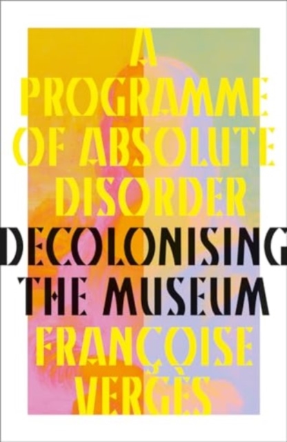 A Programme of Absolute Disorder: Decolonizing the Museum | Heath Educational Books